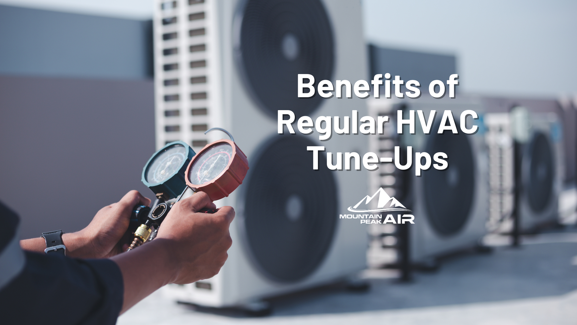 Benefits of Regular HVAC Tune-Ups - Mountain Peak Air